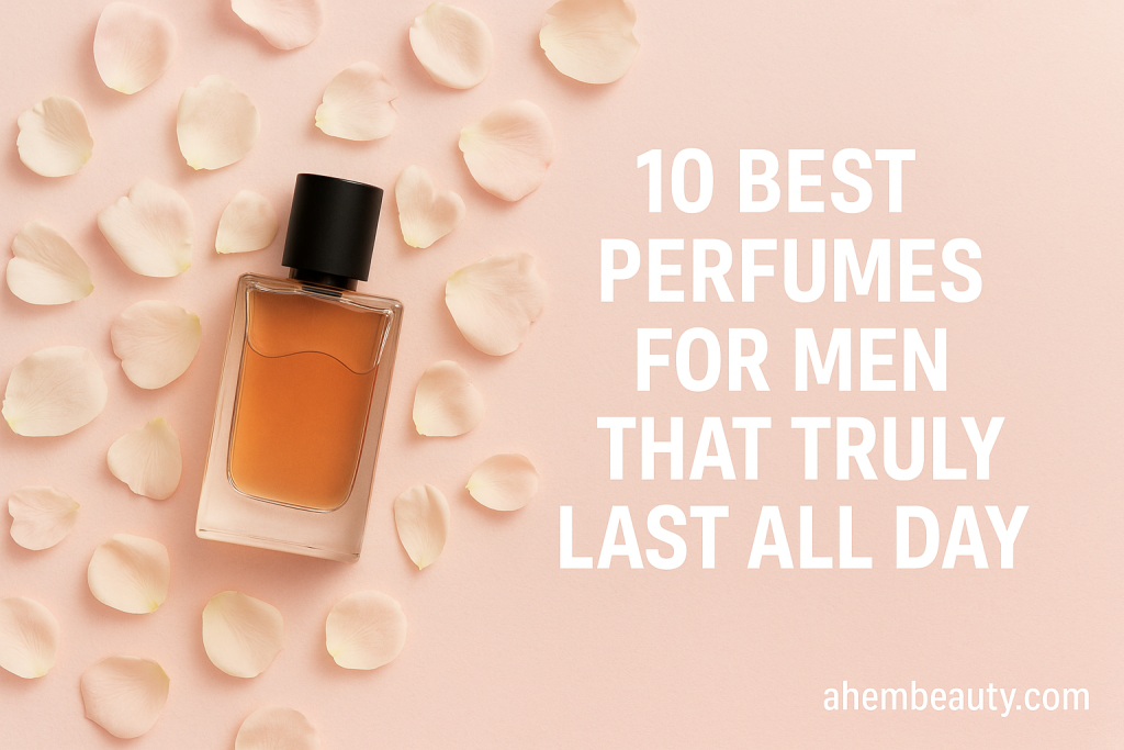 10 Best Perfumes For Men That Truly Last All Day - Ahembeauty.com